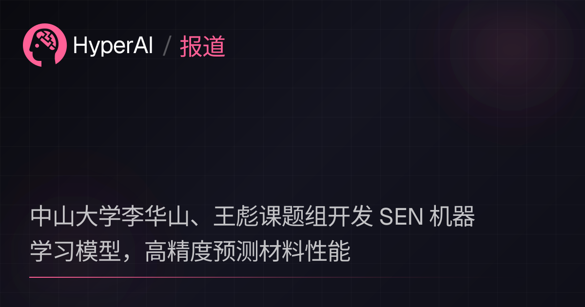 中山大学李华山、王彪课题组开发 SEN 机器学习模型，高精度预测材料性能 | 资讯 | HyperAI超神经