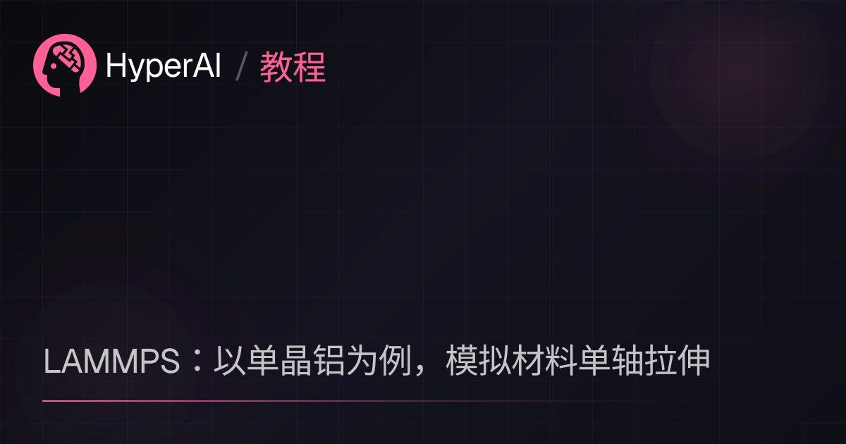 LAMMPS：以单晶铝为例，模拟材料单轴拉伸 | 教程 | HyperAI超神经