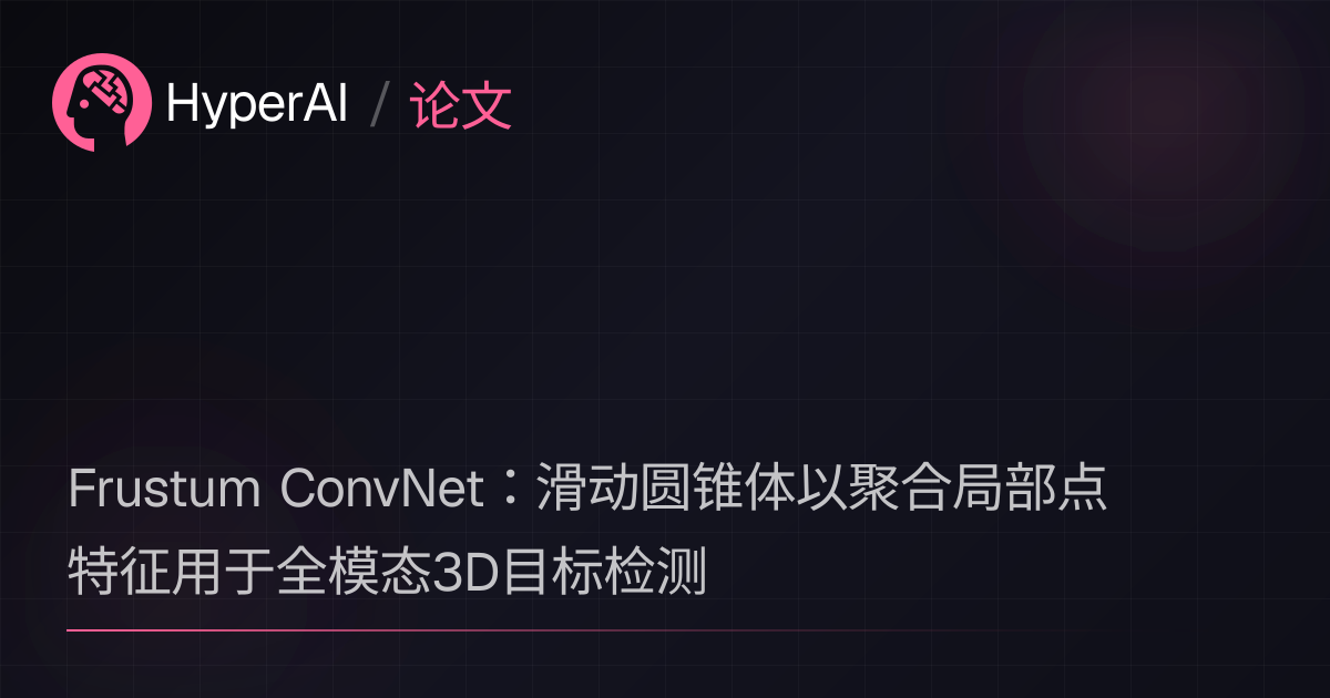 Frustum ConvNet：滑动圆锥体以聚合局部点特征用于全模态3D目标检测 | 论文 | HyperAI超神经