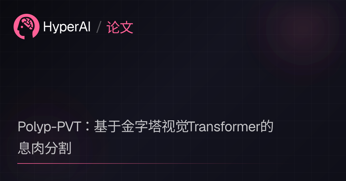 Polyp-PVT：基于金字塔视觉Transformer的息肉分割 | 论文 | HyperAI超神经