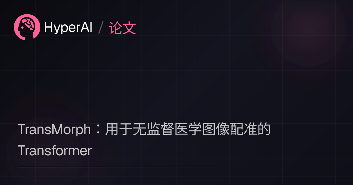 TransMorph：用于无监督医学图像配准的Transformer | 论文 | HyperAI超神经