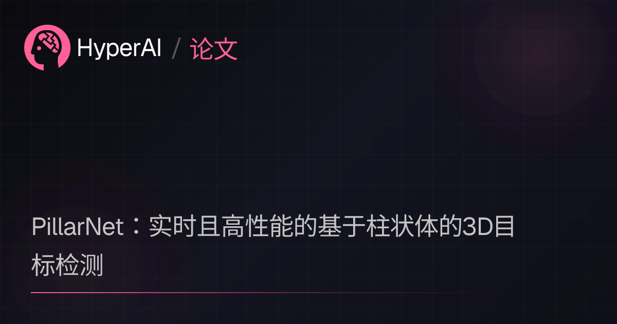 PillarNet：实时且高性能的基于柱状体的3D目标检测 | 论文 | HyperAI超神经