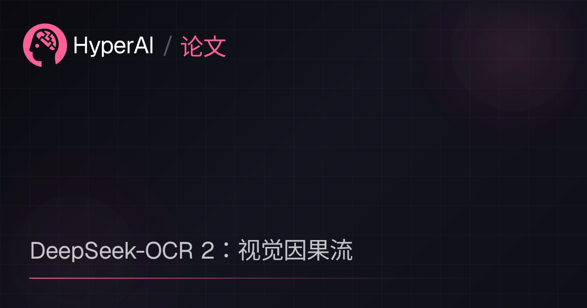 DeepSeek-OCR 2：视觉因果流 | 论文 | HyperAI超神经