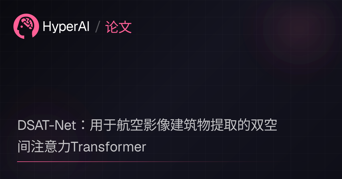 DSAT-Net：用于航空影像建筑物提取的双空间注意力Transformer | 论文 | HyperAI超神经