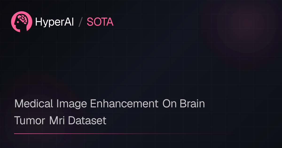 Medical Image Enhancement On Brain Tumor Mri Dataset | SOTA | HyperAI超神经
