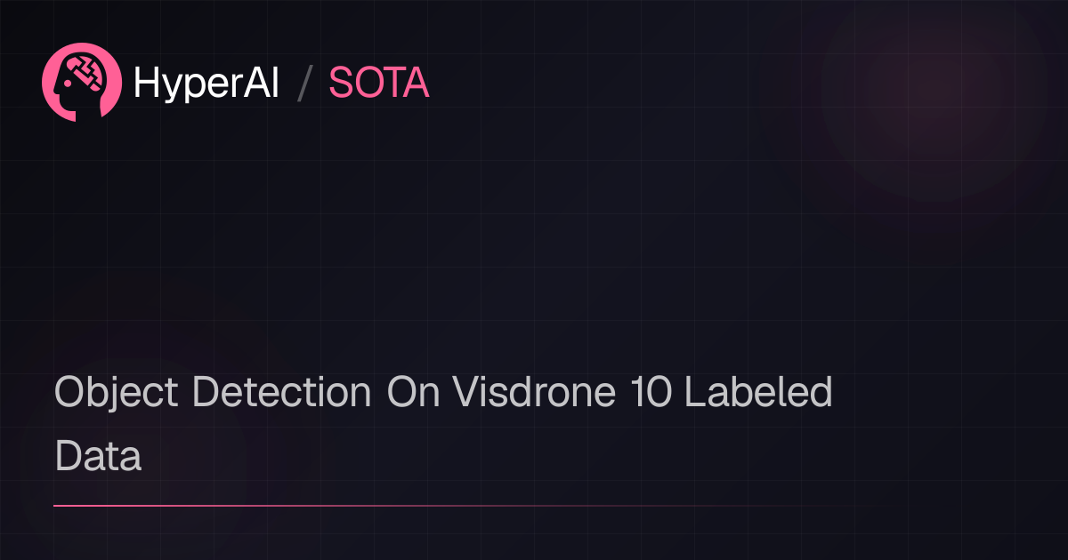 Object Detection On Visdrone 10 Labeled Data | SOTA | HyperAI超神经