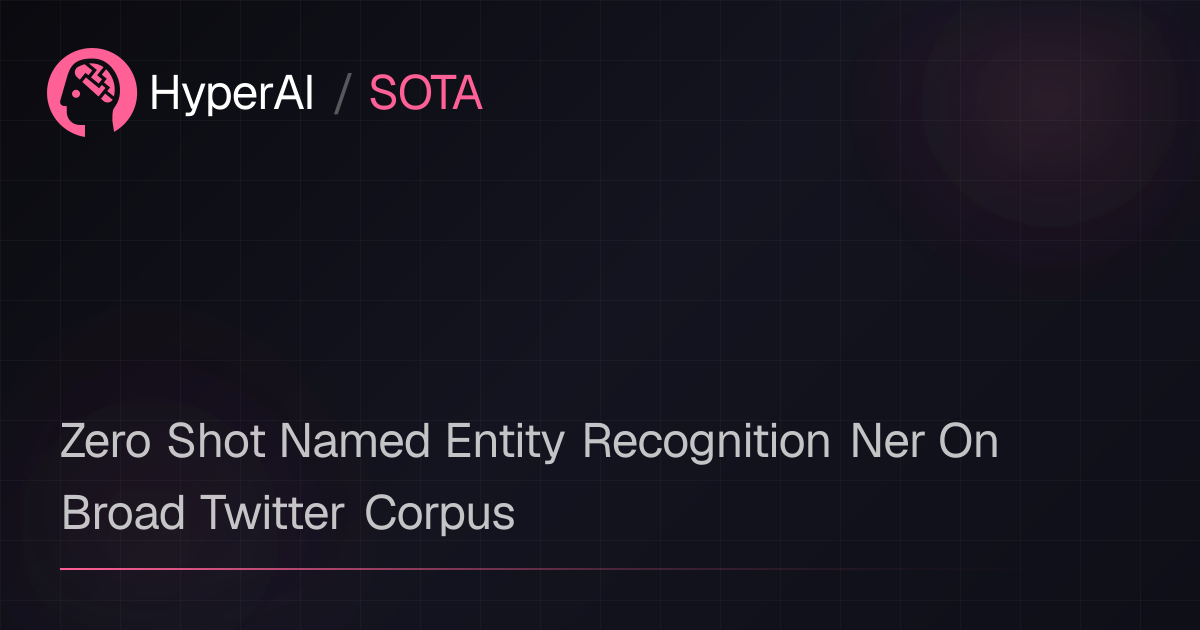 Zero Shot Named Entity Recognition Ner On Broad Twitter Corpus | SOTA ...