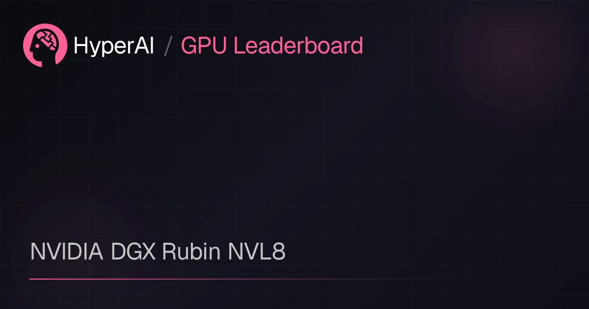 NVIDIA DGX Rubin NVL8 | GPU Leaderboard | HyperAI