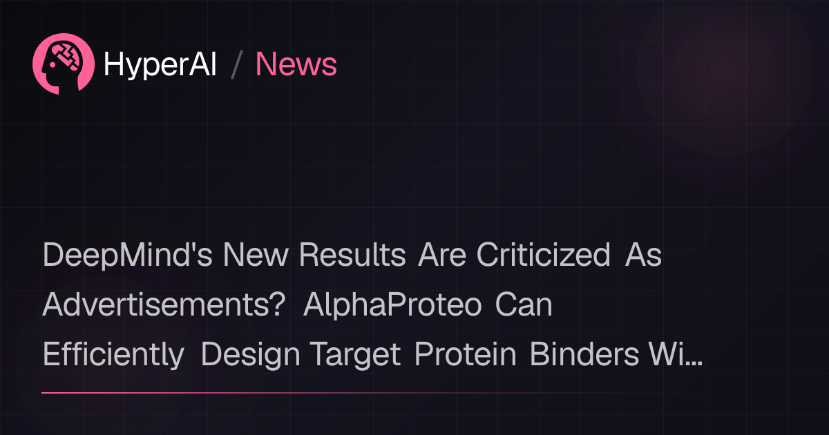 DeepMind's New Results Are Criticized As Advertisements? AlphaProteo ...