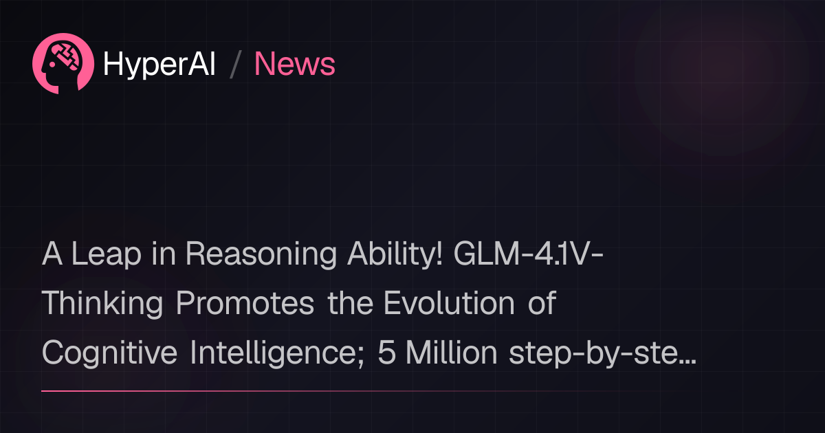 A Leap in Reasoning Ability! GLM-4.1V-Thinking Promotes the Evolution ...