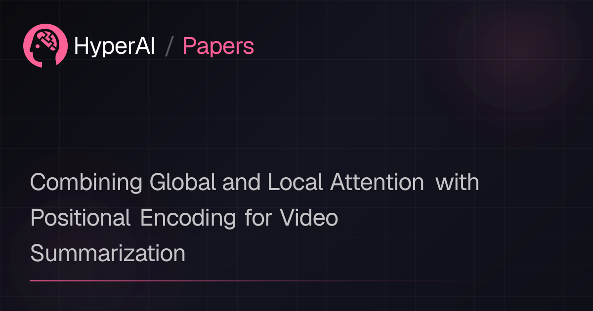 Combining Global and Local Attention with Positional Encoding for Video ...