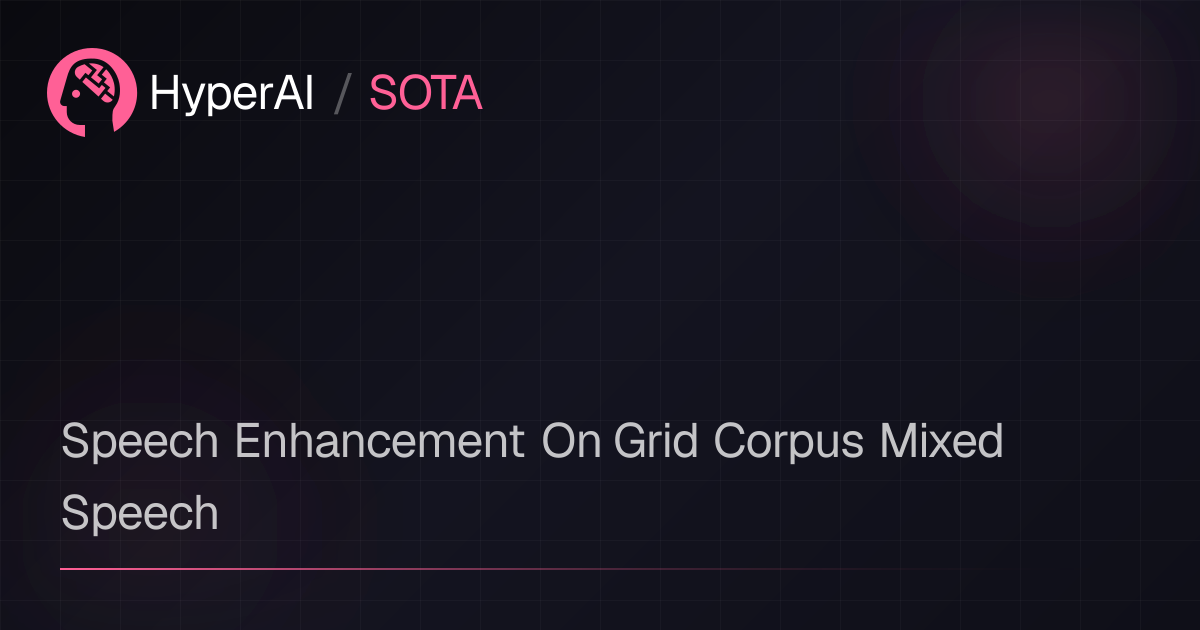 Speech Enhancement On Grid Corpus Mixed Speech | SOTA | HyperAI